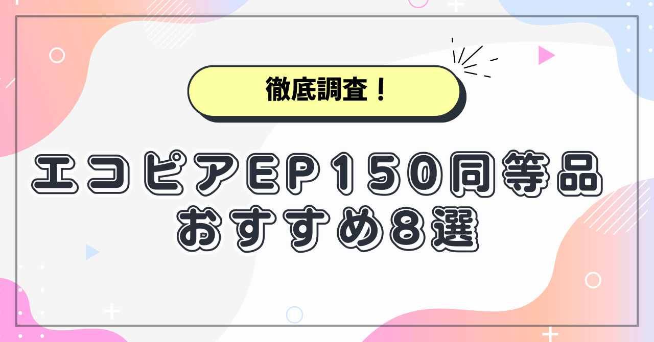 【厳選8つ】エコピア EP150同等品を徹底比較！口コミと価格と特徴を紹介 | はぴスタ